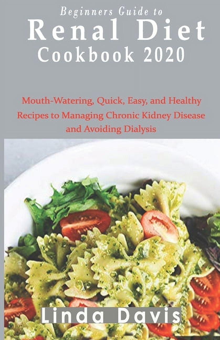 Beginners Guide to Renal diet cookbook 2020: Mouth-Watering, Quick, Easy, and Healthy Recipes to ...