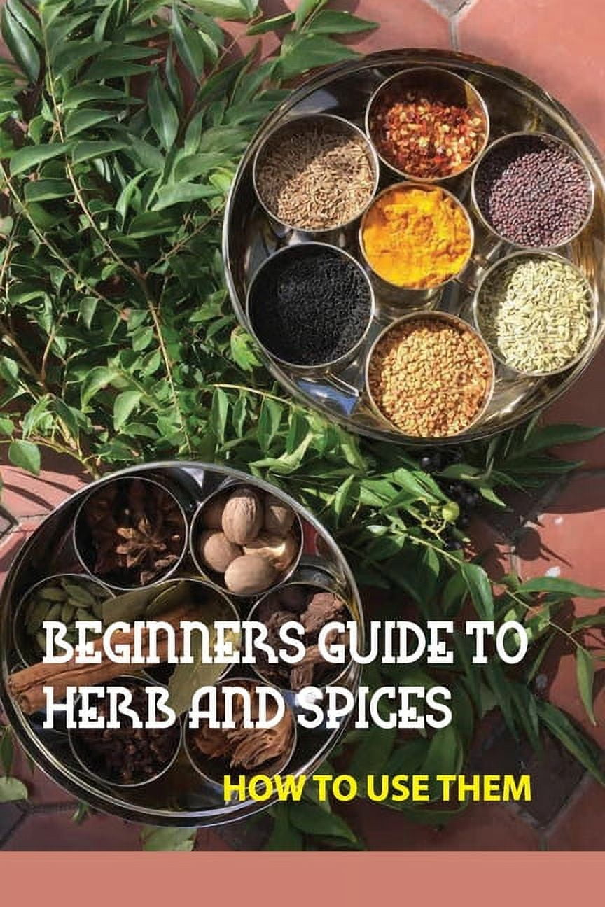 Beginners Guide To Herb And Spices- How To Use Them: Simple Blended ...