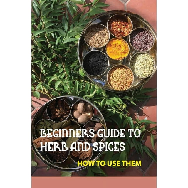 Beginners Guide To Herb And Spices- How To Use Them: Simple Blended ...