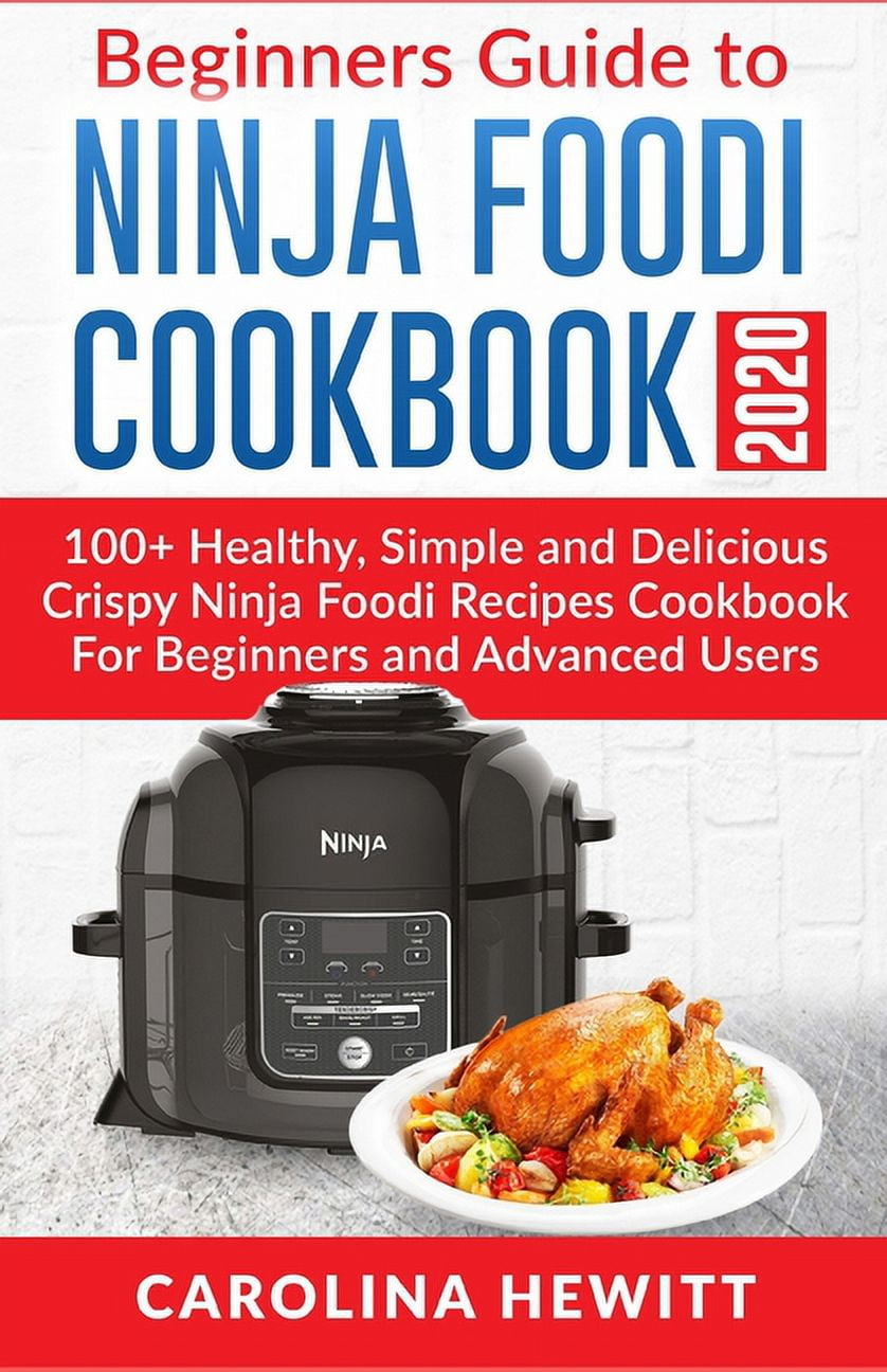Beginners Guide To Ninja Foodi Cookbook 2020 : 100+ Healthy, Simple and ...