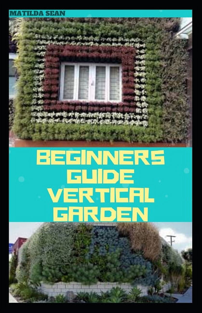 Beginners Guide Vertical Garden: Beginners guides on how to grow ...