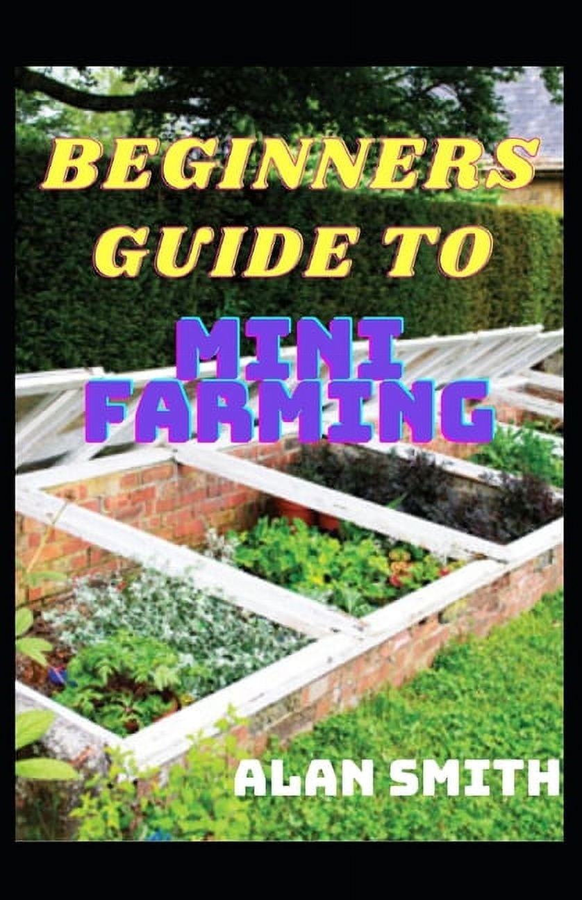 Beginners Guide to Mini Farming : A Comprehensive Details on Household ...