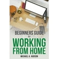 Beginners Guide to Working from Home (Paperback) - Walmart.com