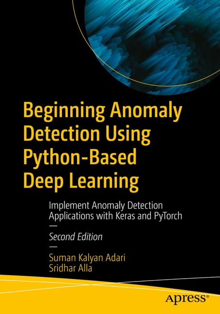 Beginning Anomaly Detection Using Python-Based Deep Learning: Implement Anomaly Detection ...