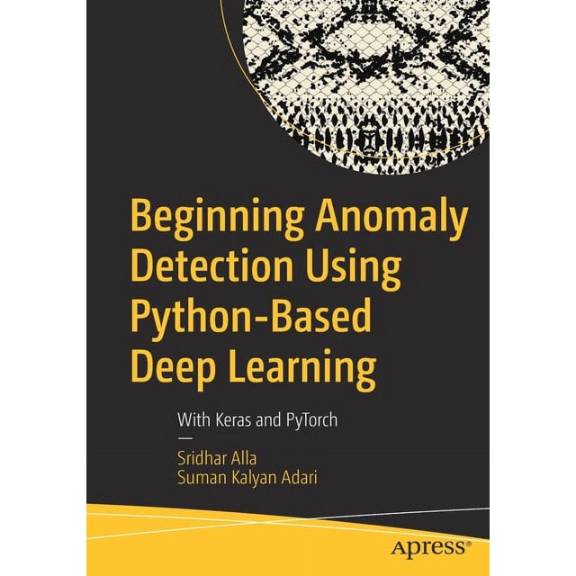 Beginning Anomaly Detection Using Python-Based Deep Learning: With Keras and Pytorch (Paperback ...