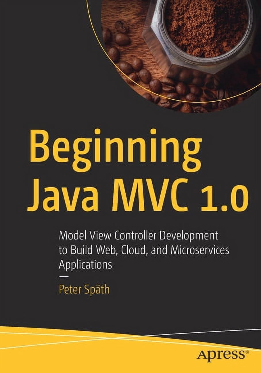 Beginning Java MVC 1.0: Model View Controller Development to Build Web, Cloud, and Microservices ...