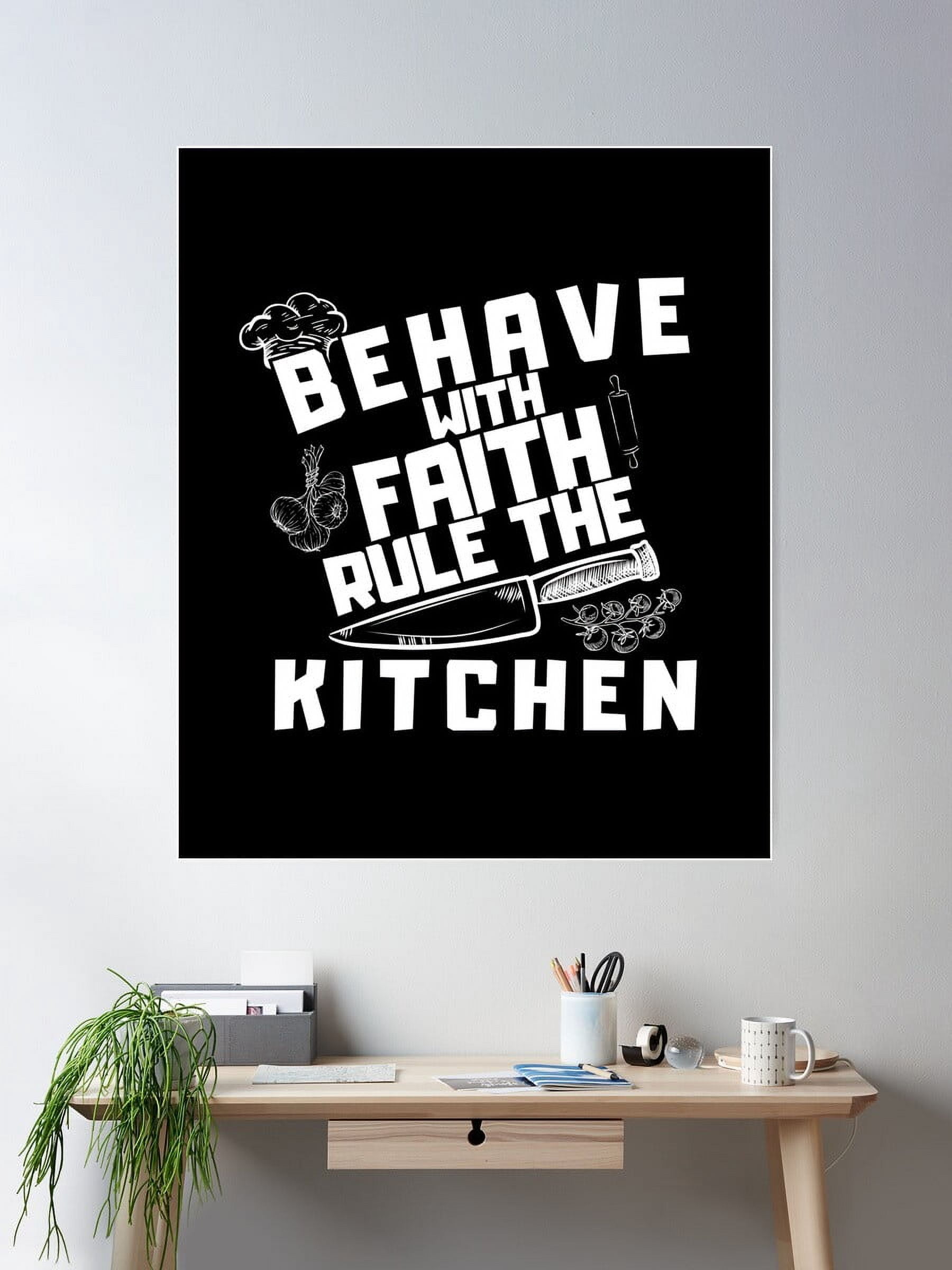 Behave With Faith, Rule The Kitchen! Poster Wall Art, Modern Wall Decor ...