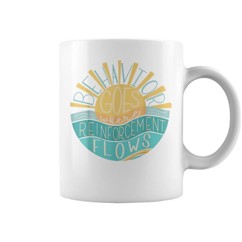 Behavior Goes Where Reinforcement Flows Aba Therapy Bcba Coffee Mugs ...