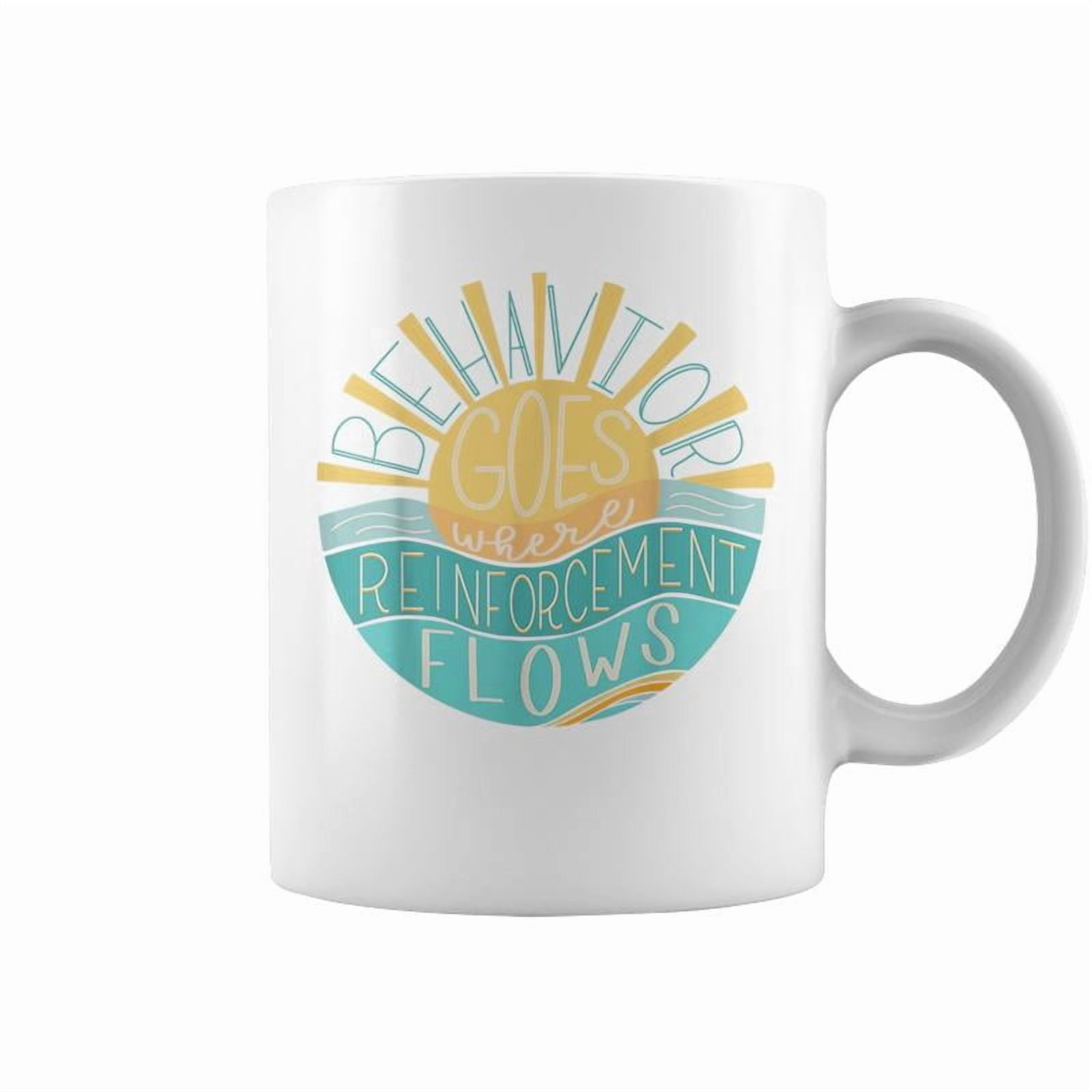 Behavior Goes Where Reinforcement Flows Aba Therapy Bcba Coffee Mugs ...