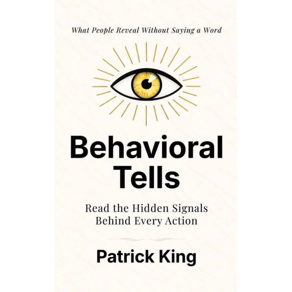Behavioral Tells: Read the Hidden Signals Behind Every Action. What ...