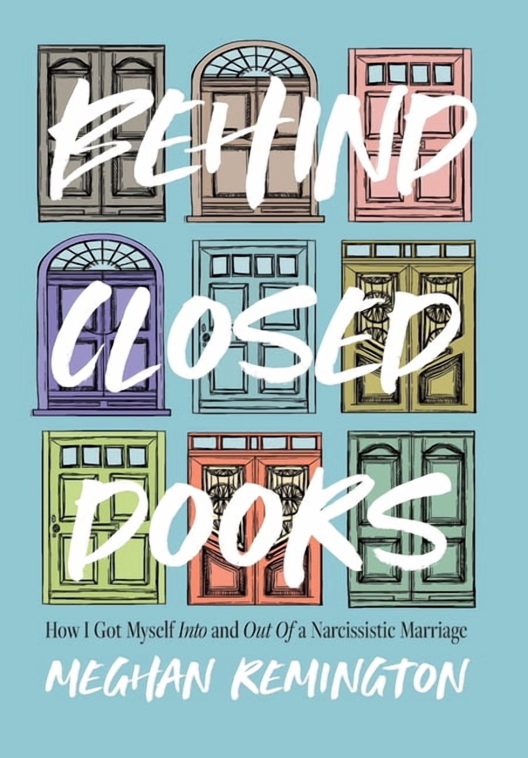 Behind Closed Doors: How I Got Myself Into and Out of a Narcissistic ...