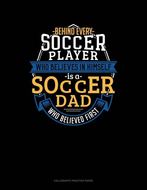 Behind Every Soccer Player Who Believes In Himself Is A Soccer Dad Who ...