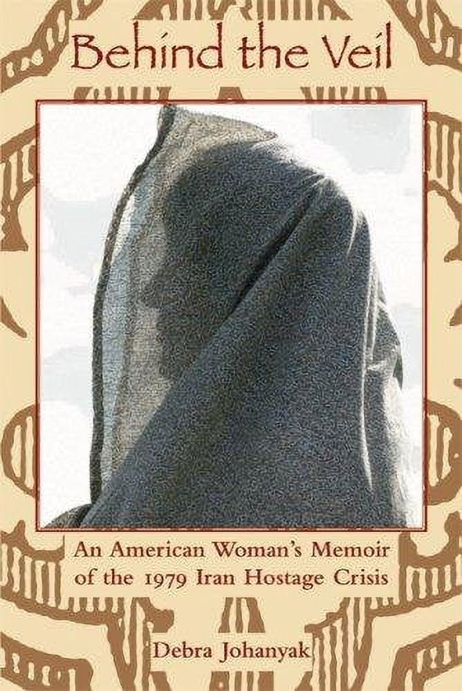 Pre-Owned Behind the Veil: An American Woman's Memoir of the 1979 Iran ...