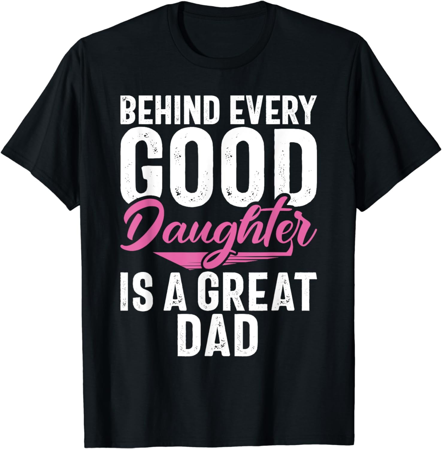 Behind every good Daughter is a great Dad Daughter Dad T-Shirt ...