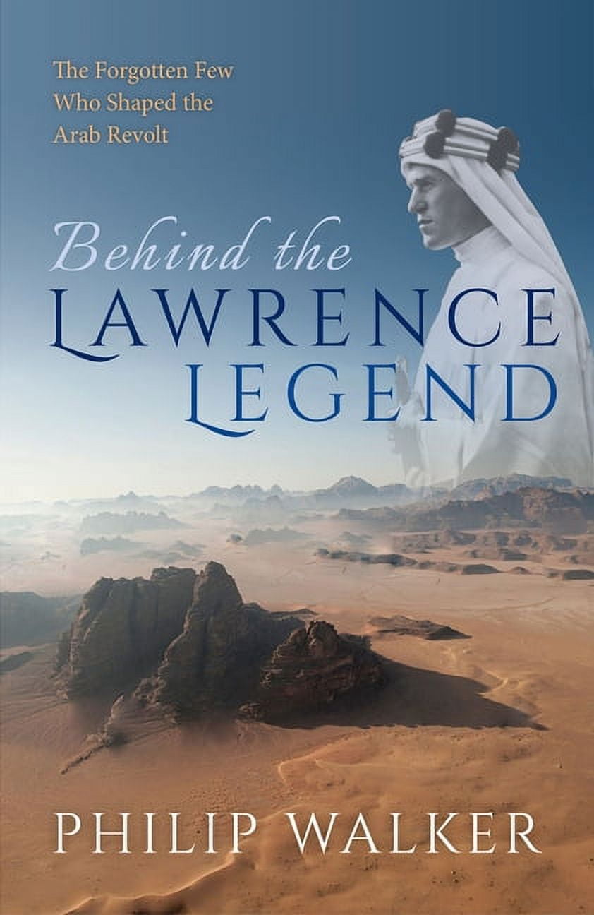 Behind the Lawrence Legend: The Forgotten Few Who Shaped the Arab ...