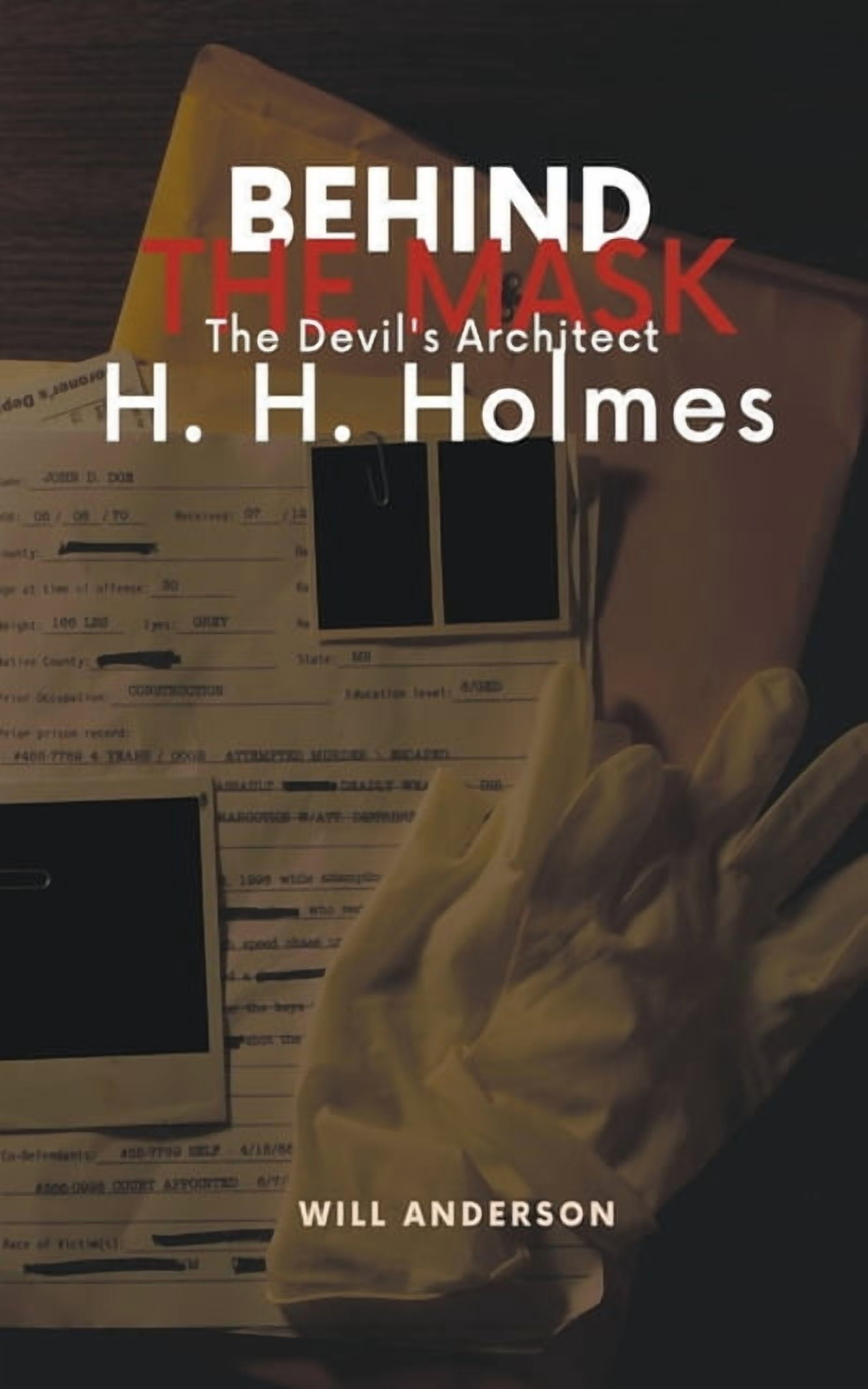 Behind the Mask Behind the Mask: The Devil's Architect H. H. Holmes ...