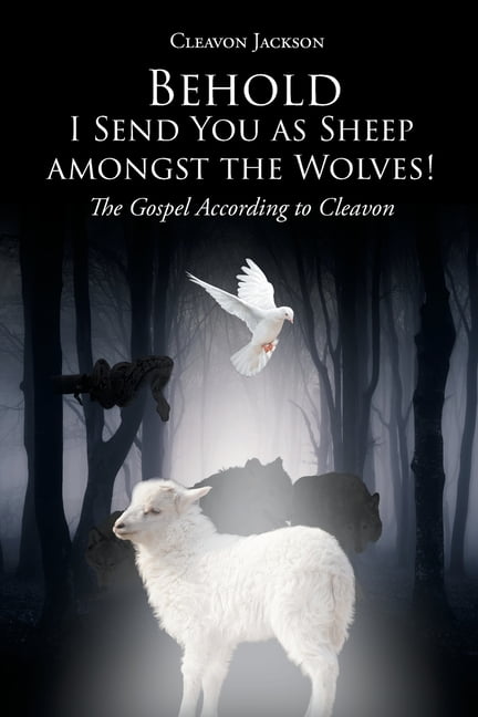 Behold-I Send You as Sheep amongst the Wolves!: The Gospel According to ...