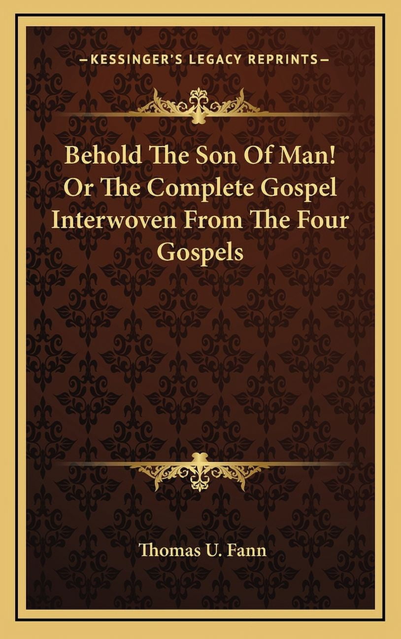 Behold The Son Of Man! Or The Complete Gospel Interwoven From The Four Gospels (Hardcover ...