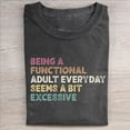 Being A Functional Adult Everyday Seems A Bit Excessive Shirt - Funny ...