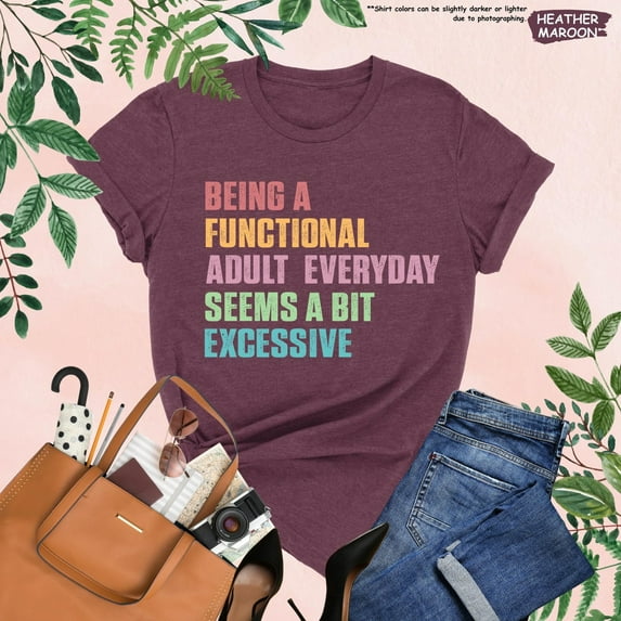 Being A Functional Everyday Seems A Bit Excessive, ing Shirt, Graphic ...