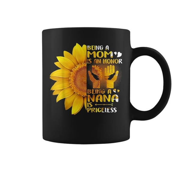 Being A Mom Is An Honor Being A Nana Is Priceless Sunflower 2871 Coffee ...