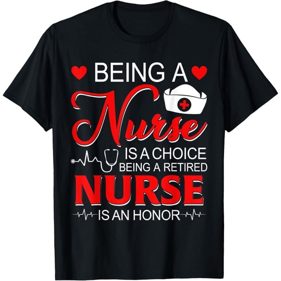 Being A Nurse Is A Choice Retired Nurse Honor Cute Nursing Legacy T ...