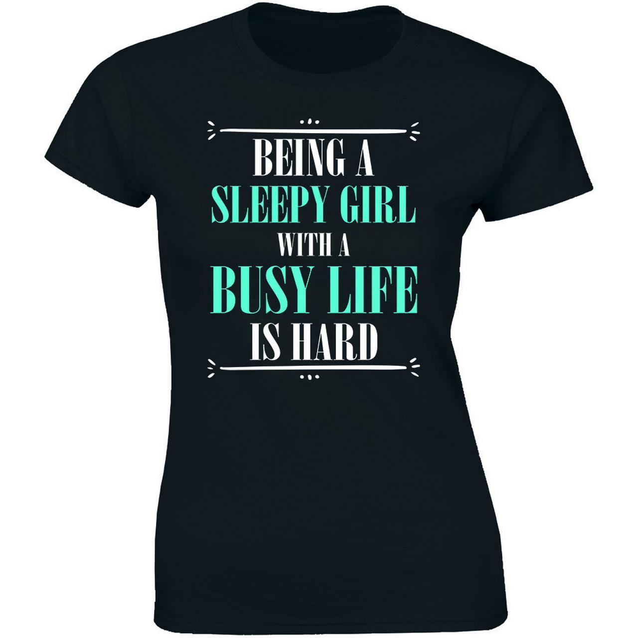 Being A Sleepy Girl With A Busy Life Is Hard Shirt Attitude Quote Tee ...