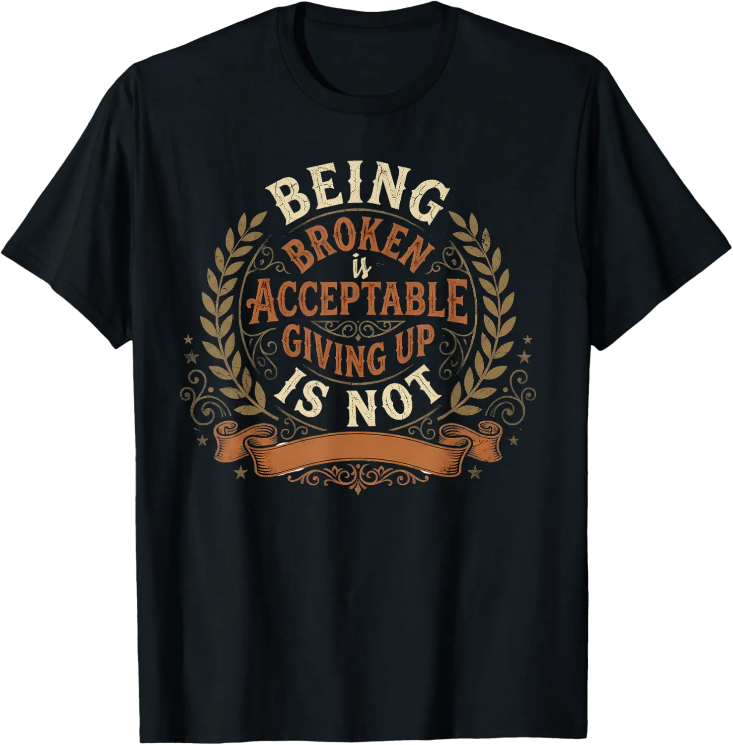 Being Broken Is Acceptable Giving Up Is Not Motivational T-Shirt ...
