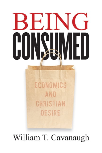 Being Consumed: Economics and Christian Desire, (Paperback) - Walmart.com