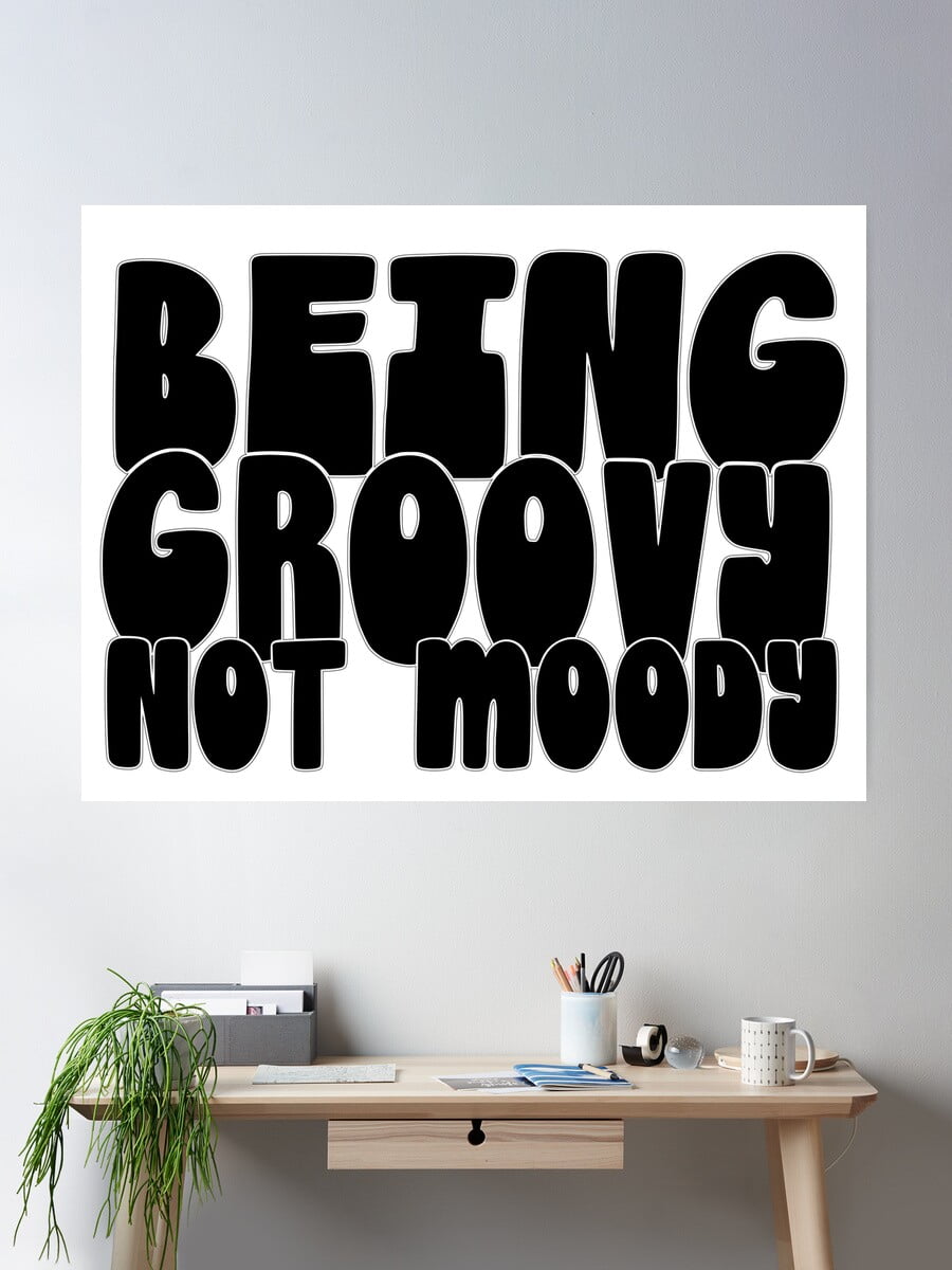 Being Groovy Not Moody Poster Wall Art, Modern Wall Decor For Living ...