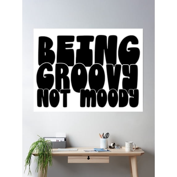 Being Groovy Not Moody Poster Wall Art Modern Wall Decor For Living ...