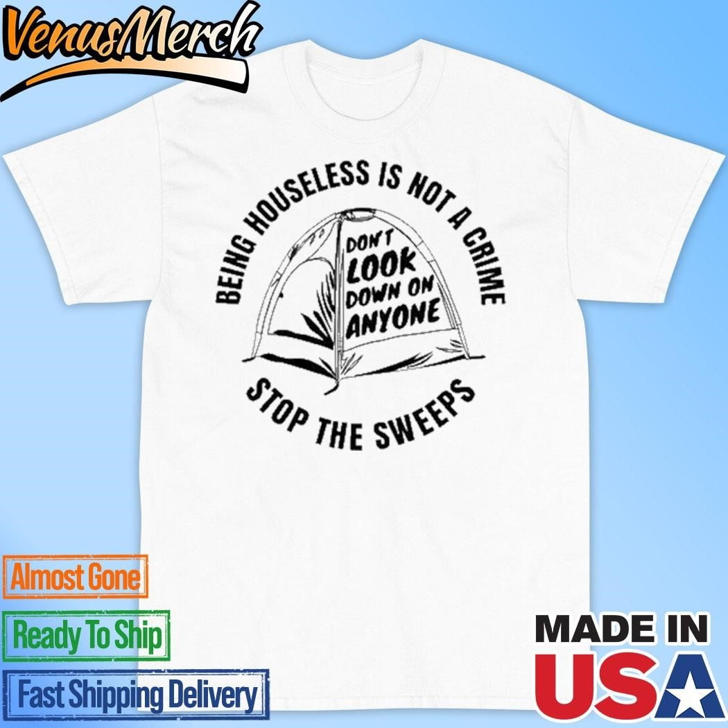 Being Houseless Is Not A Crime Stop The Sweeps Shirt - Walmart.com