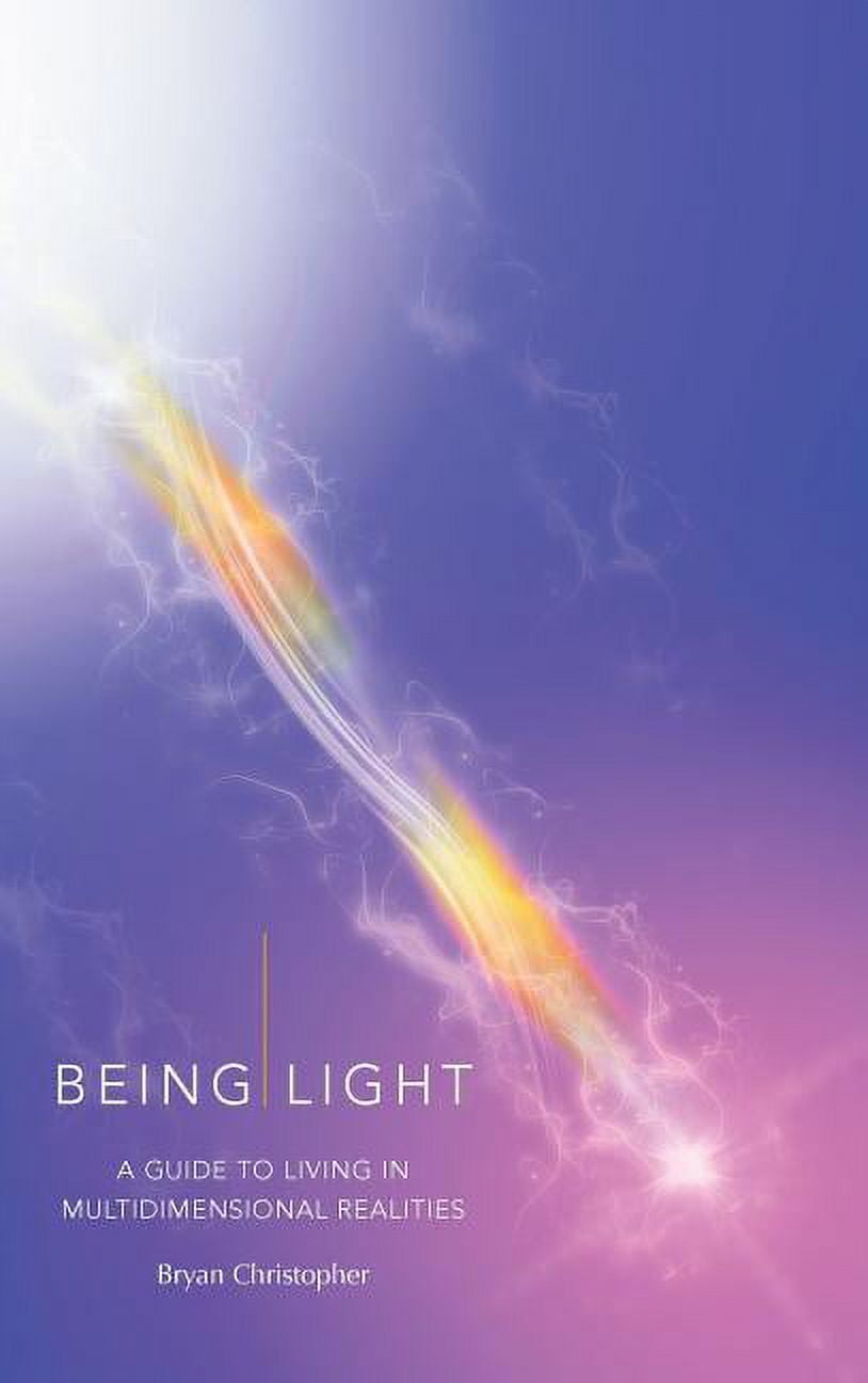 Being Light: A Guide to Living in Multidimensional Realities ...