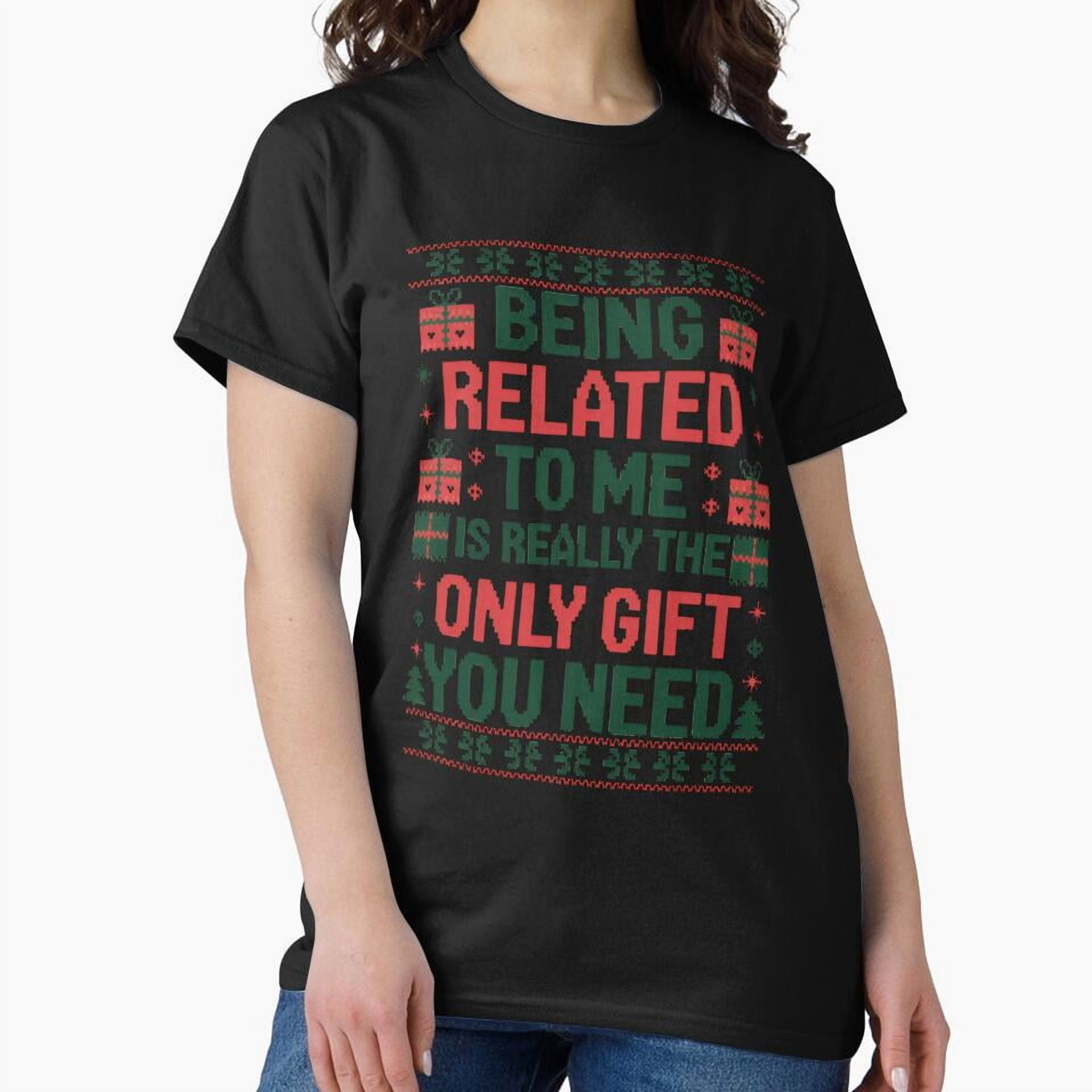 Being My Relative Is The Only Present Needed Funny Xmas Top Tee Unisex ...