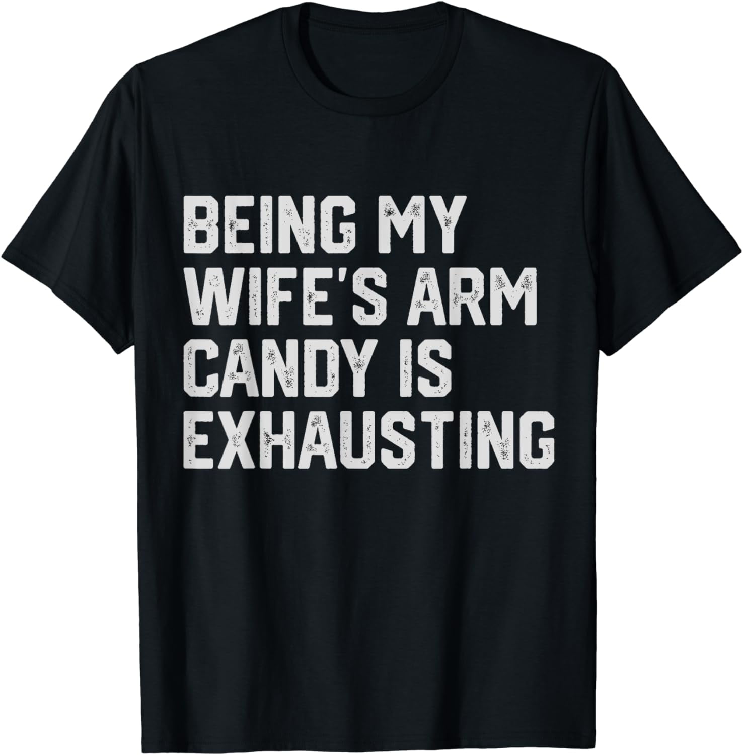 Being My Wife's Arm Candy Is Exhausting Funny Husband T-Shirt - Walmart.com