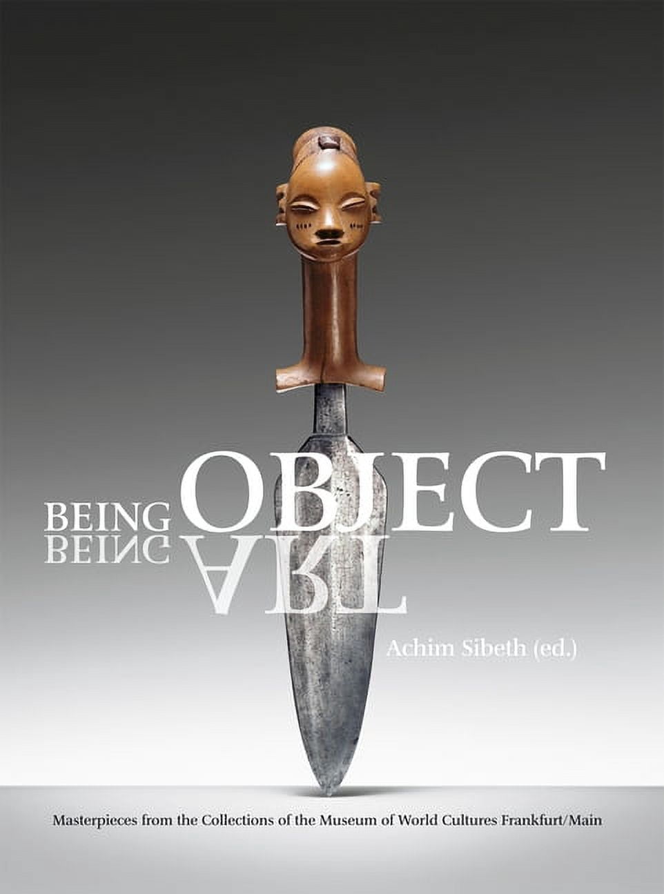 Being Object, Being Art: Masterpieces from the Collection of the Museum ...