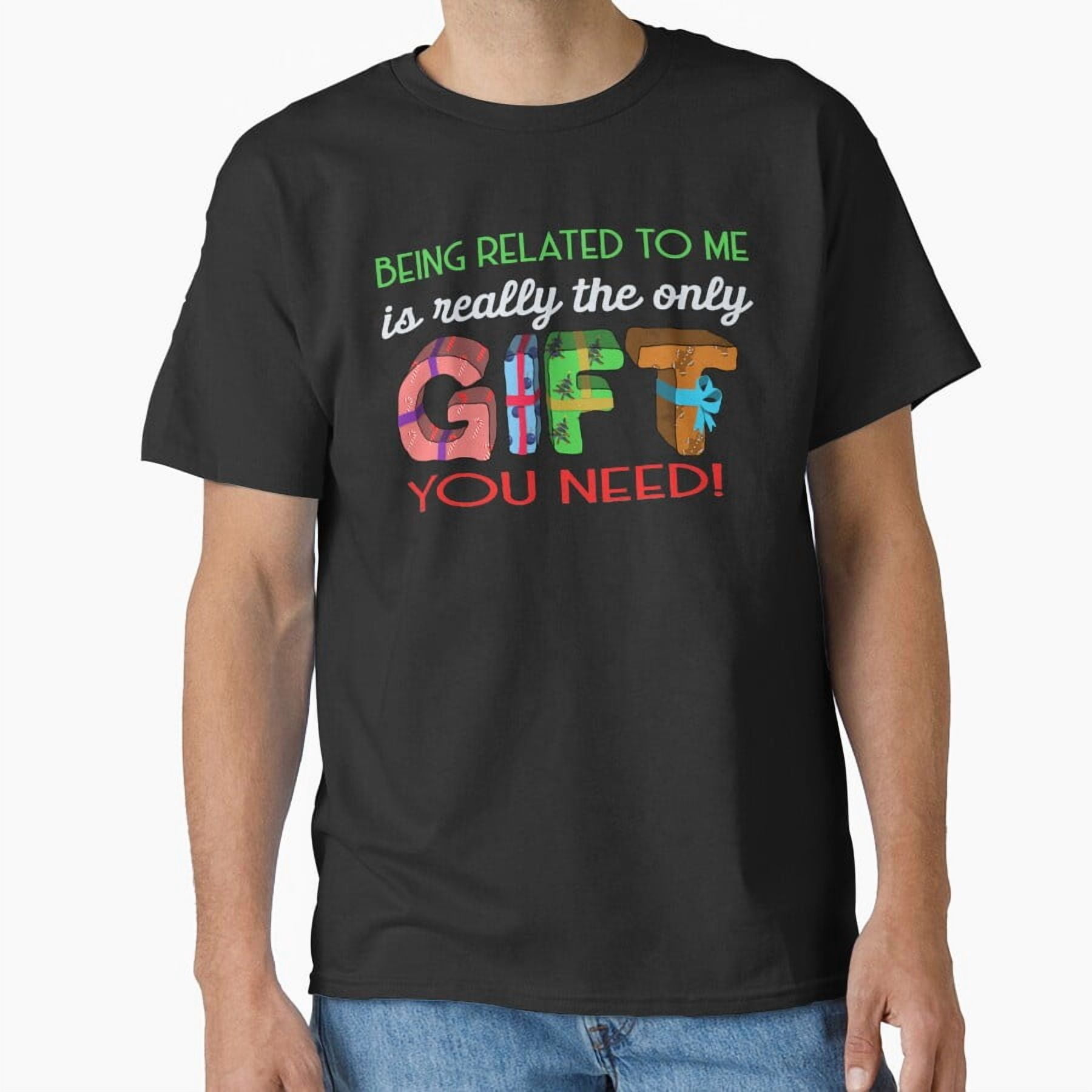 Being Related To Me Is The Only Gift You Need Funny Holiday Slogan ...
