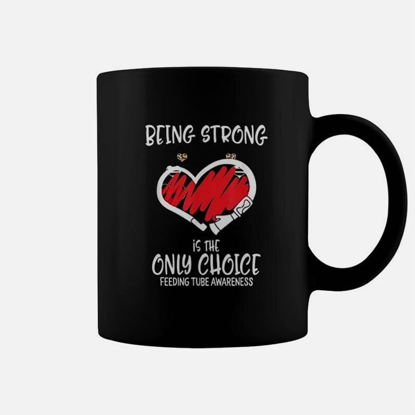 Being Strong Is The Only Choice Feeding Tube Awareness Coffe - Walmart.com
