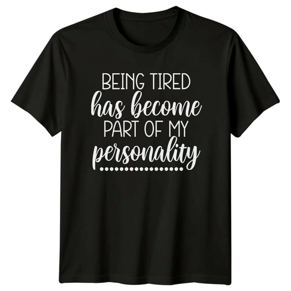 Being Tired Has Become Part Of My Ity T-Shirt - Walmart.com