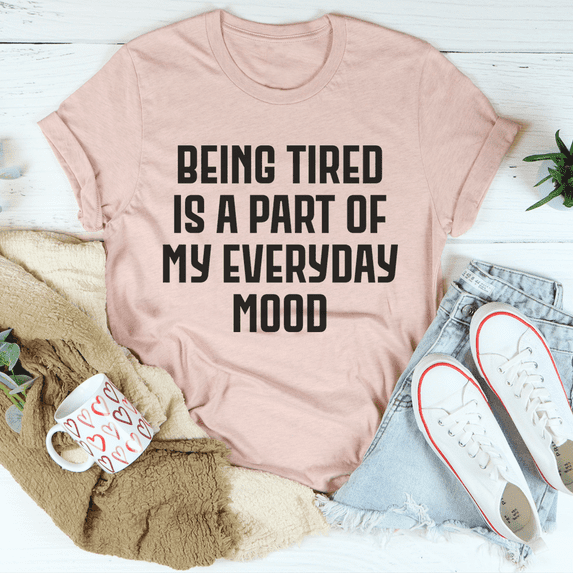 Being Tired Is Part Of My Everyday Mood Tee Black Heather S Peachy ...