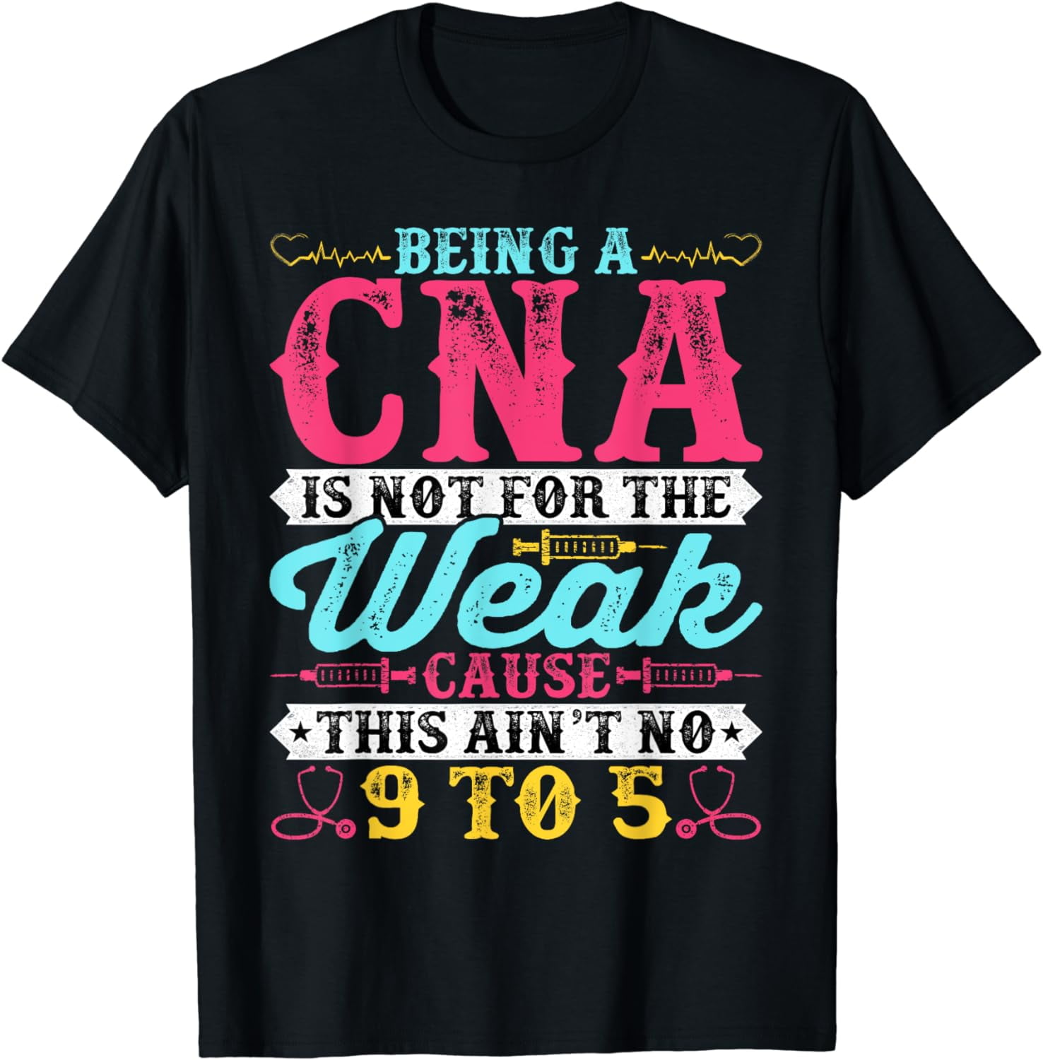 Being a CNA Is Not for the Weak Certified Nursing Assistant T-Shirt ...
