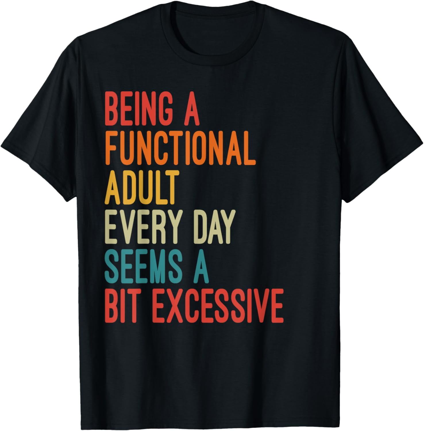 Being a Functional Adult Every Day Seems a Bit Excessive T-Shirt ...