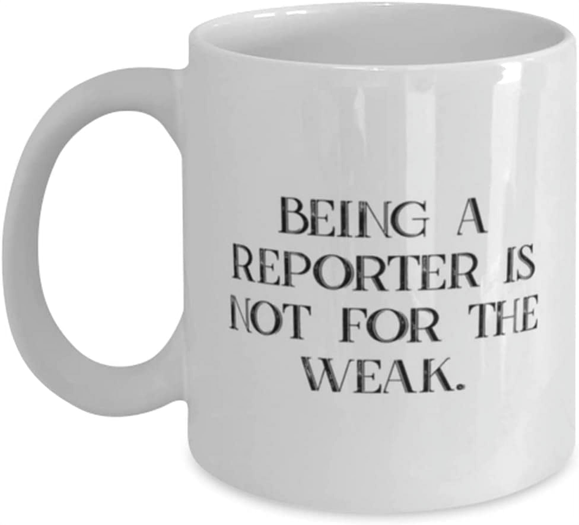Being a Reporter Is Not for the Weak. 11oz 15oz Mug, Reporter Cup, Epic ...
