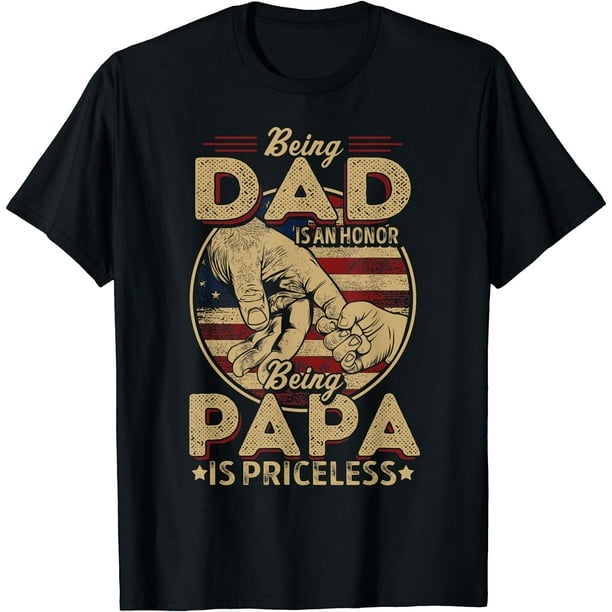 Being dad Is An Honor Being Papa Is Priceless Slogan Father's Day Men T ...
