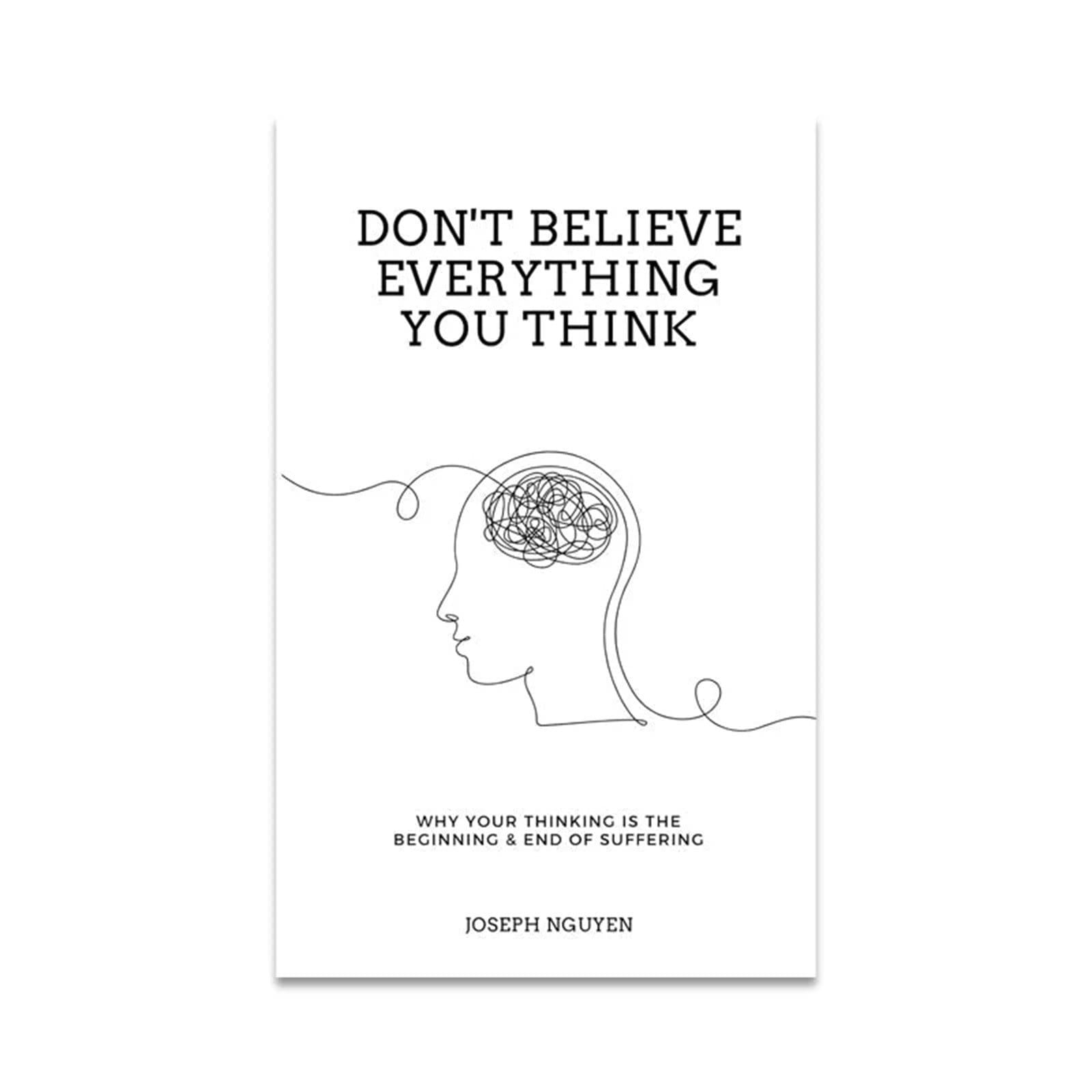 Don't Believe Everything You Think: Why Your Thinking is the Beginning ...
