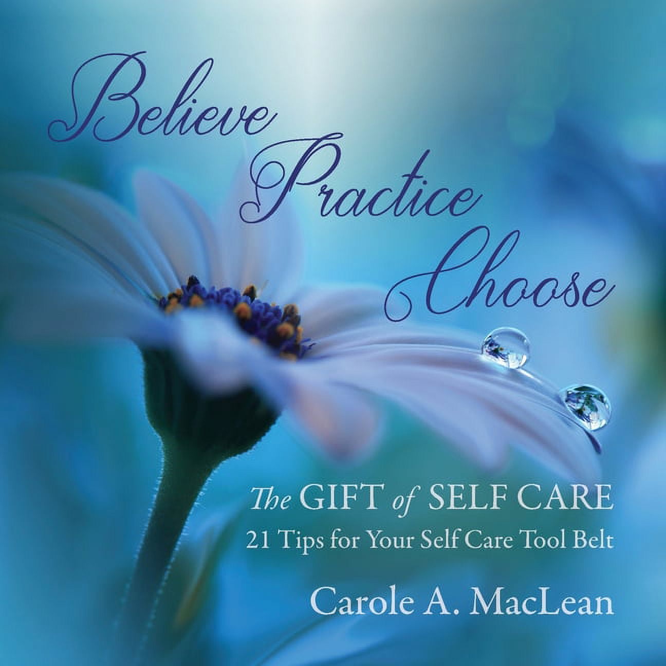 Believe/Practice/Choose - The Gift of Self Care: 21 Tips for Your Self ...