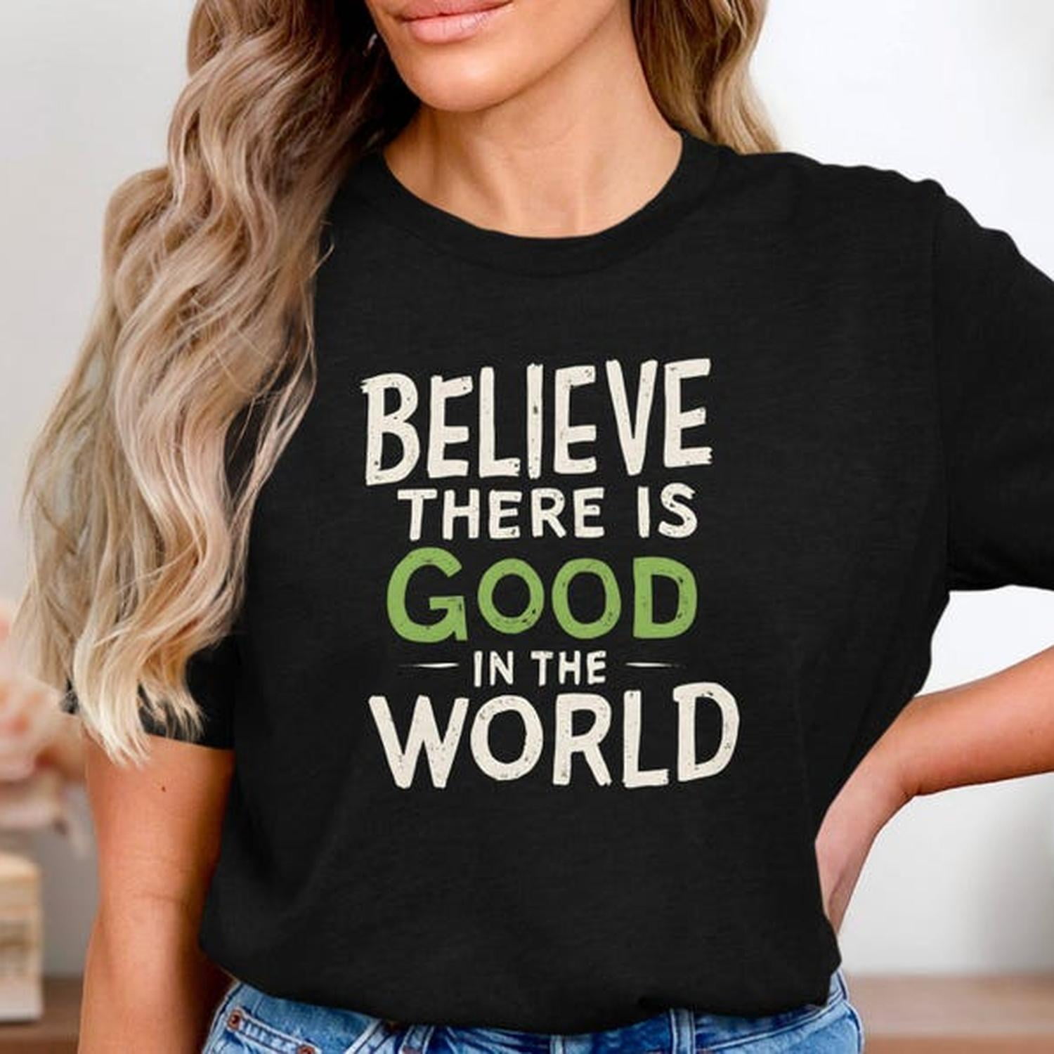 Believe There Is Good In The Wod T-S1Hirt, Inspirational Kindness Quote ...