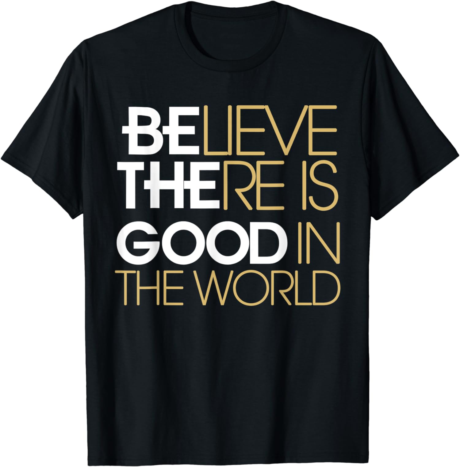 Believe There Is Good In The World Be The Good Hope Love T-Shirt ...