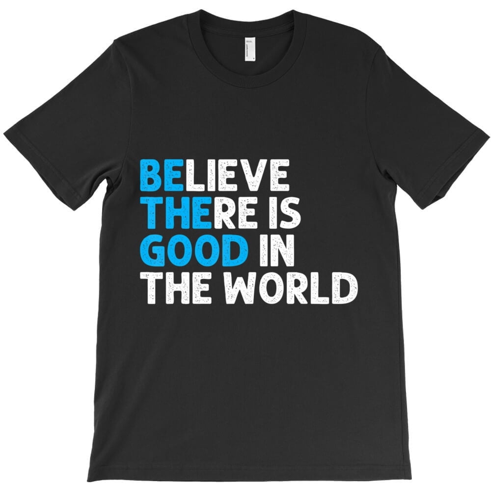 Believe There Is Good In The World Funny Positive Message Graphic ...