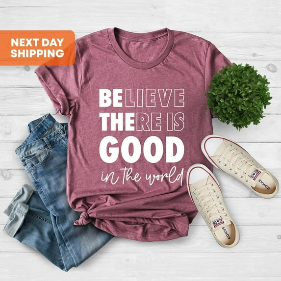 Believe There is Good in the World Shirt, Positive Kindness Shirt, Be ...